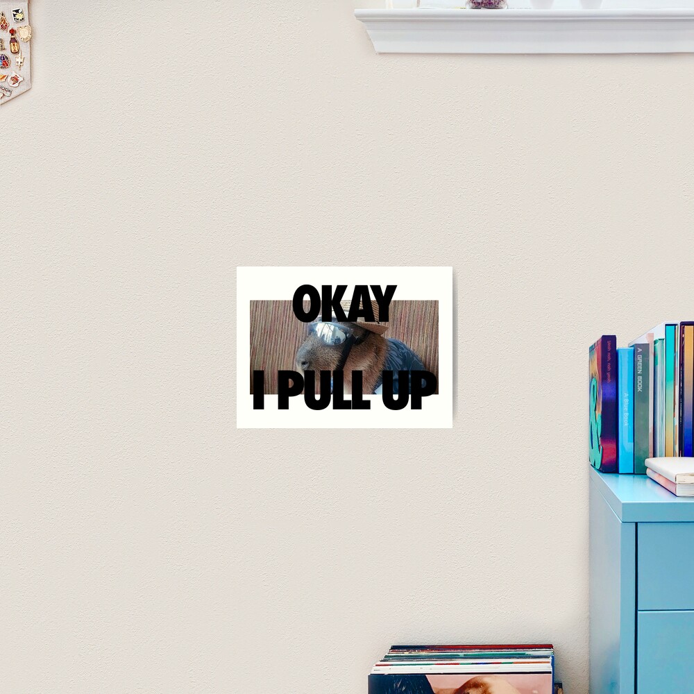 "Okay I Pull Up Capybara Meme" Art Print by zestyfiretruck | Redbubble