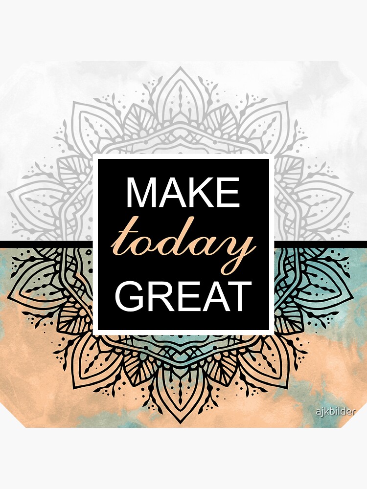 "make today great - make this day a great one" Sticker by ajkbilder ...