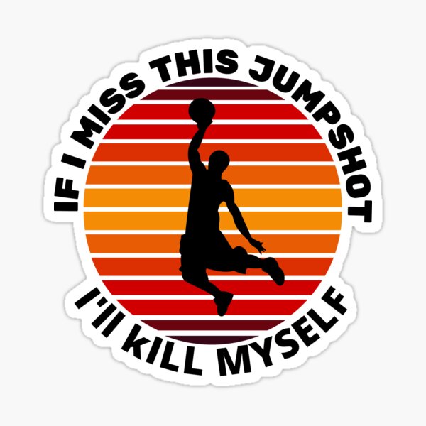 "If I miss this jumpshot ._. i'll kill myself" Sticker for Sale by ...