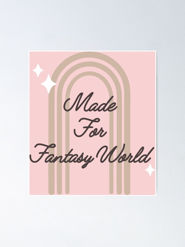 "Made For Fantasy World - Fantasy World" Poster for Sale by ...