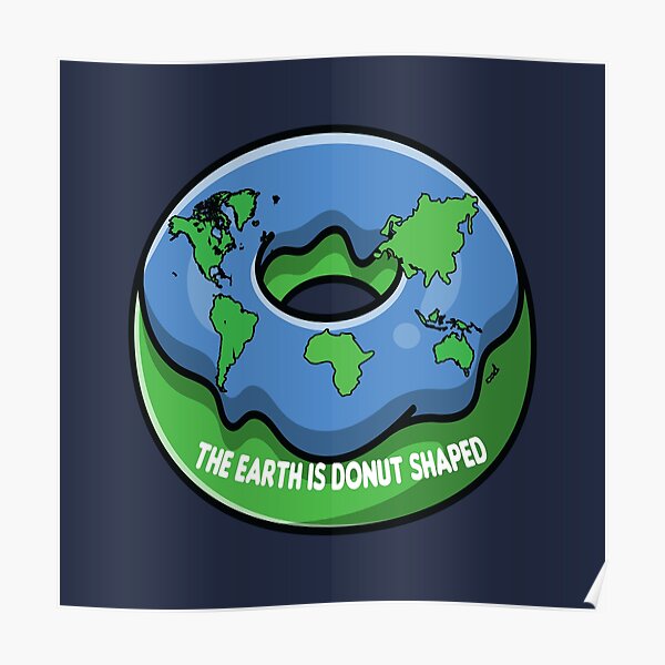 "The earth is donut shaped" Poster for Sale by Donutlovers | Redbubble