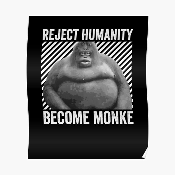 "Reject Humanity Become Monke" Poster for Sale by ThatSplat | Redbubble