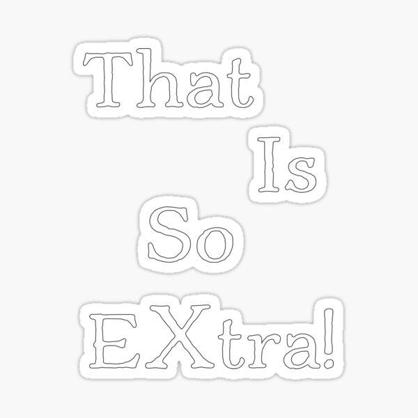 "Copy of That is so EXtra! – White with black outline" Sticker by ...