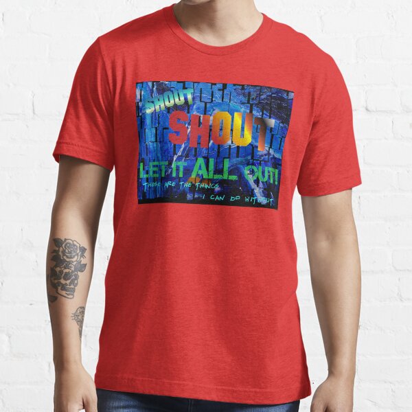 "Shout, Shout, Let it All Out, These Are the Things I Can do Without ...