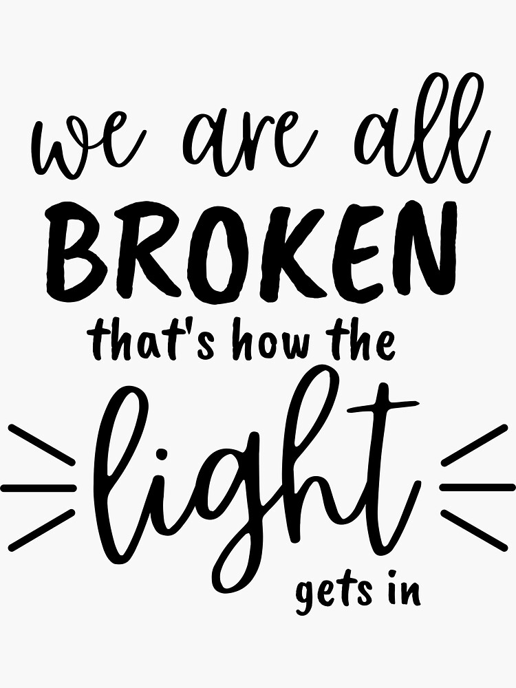 "we are all broken that's how the light gets in" Sticker for Sale by ...