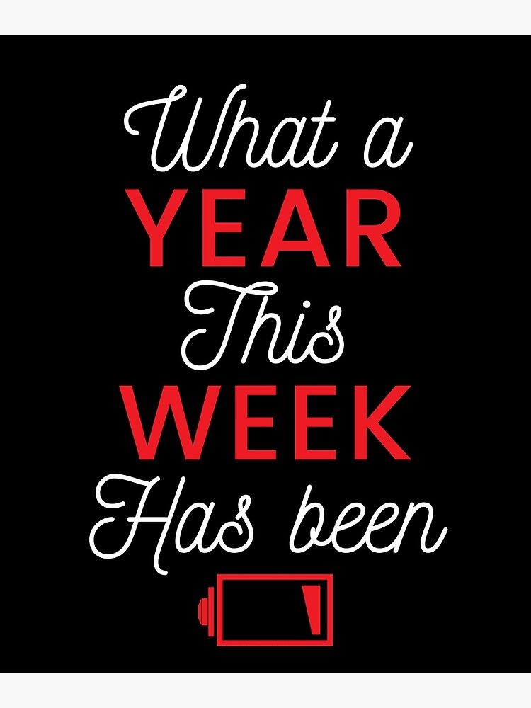 "What A Year This Week Has Been, After A Long Work Study Week, Low ...