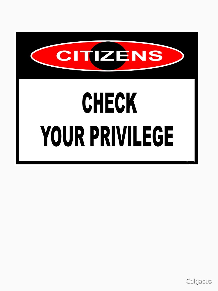 "CITIZENS - CHECK YOUR PRIVILEGE" T-shirt by Calgacus | Redbubble