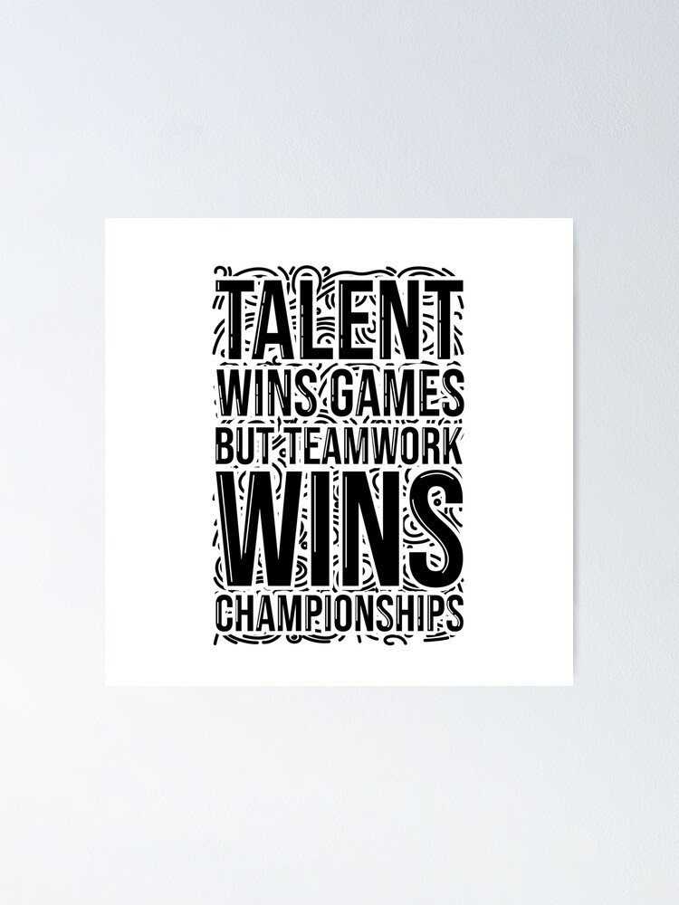 "talent wins games but teamwork wins championships" Poster by ...