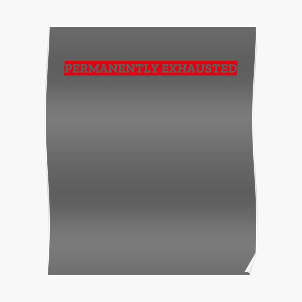 "permanently exhausted" Poster for Sale by ProD-sign | Redbubble