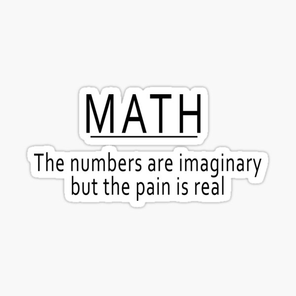 "Math - the numbers are imaginary, but the pain is real" Sticker for ...