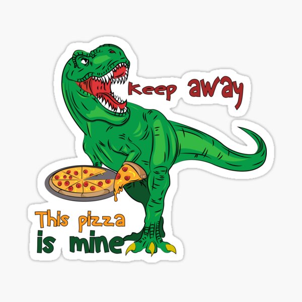 "This Pizza is Mine Keep Away Fun Dinosaur TRex Pizza Lovers" Sticker ...