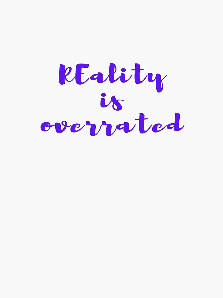 "Reality is overrated" Sticker for Sale by M-RCreations | Redbubble