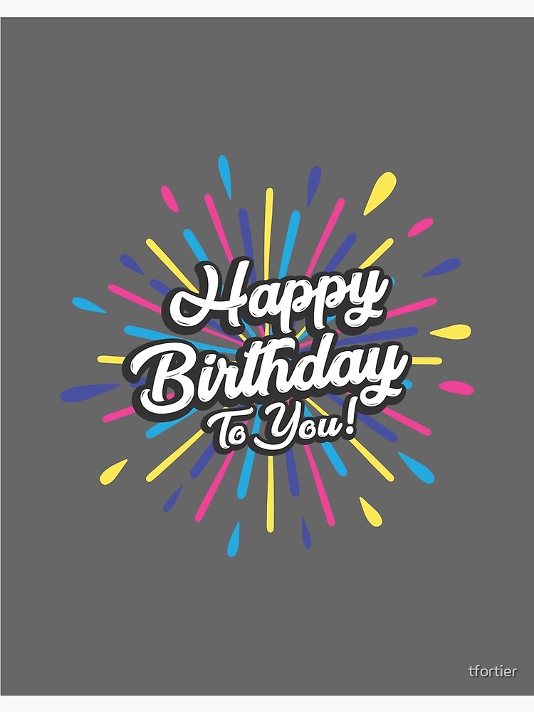 "Happy Birthday To You Splash Greeting" Art Print for Sale by tfortier ...