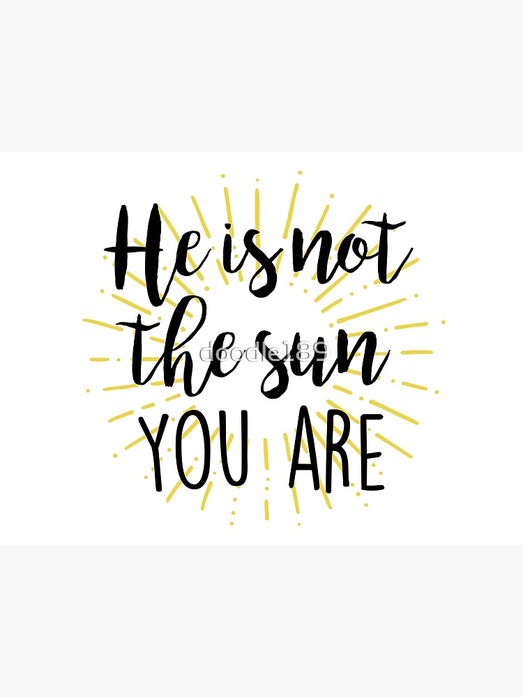 "He is not the sun - you are!" Photographic Print by doodle189 | Redbubble