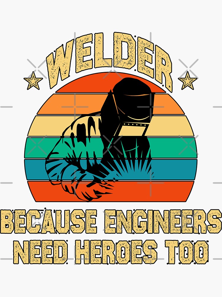 "Welder Because Engineers Need Heroes Too welding funny sarcastic ...