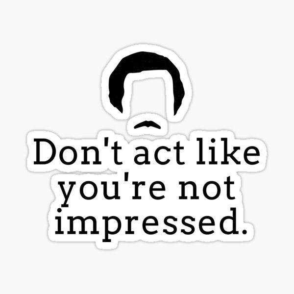 Don t Act Like You re Not Impressed Ron Burgundy Sticker For Sale don-t-act-like-you-re-not-impressed-ron-burgundy-sticker-for-sale