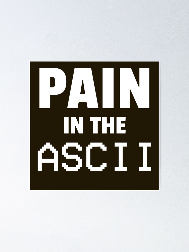 "Pain in the ASCII" Poster for Sale by Texty-Tshirts | Redbubble