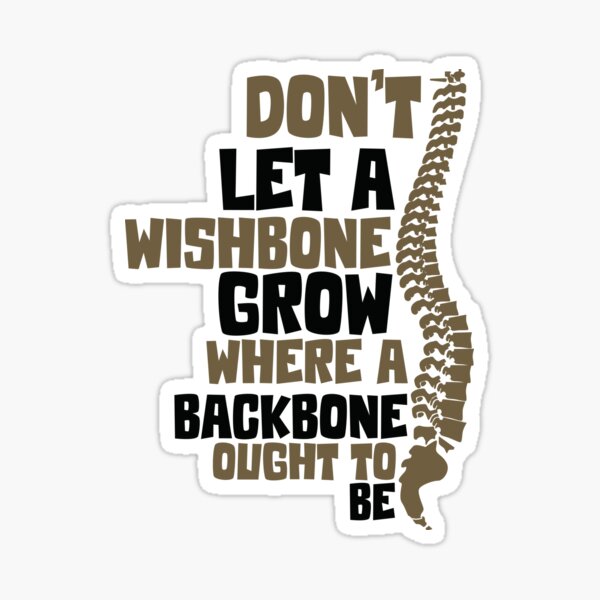 "Don't let a wishbone grow where a backbone should be." Sticker for ...