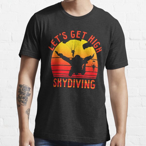 "Funny skydive design. Let's get high skydiving." T-shirt for Sale by ...