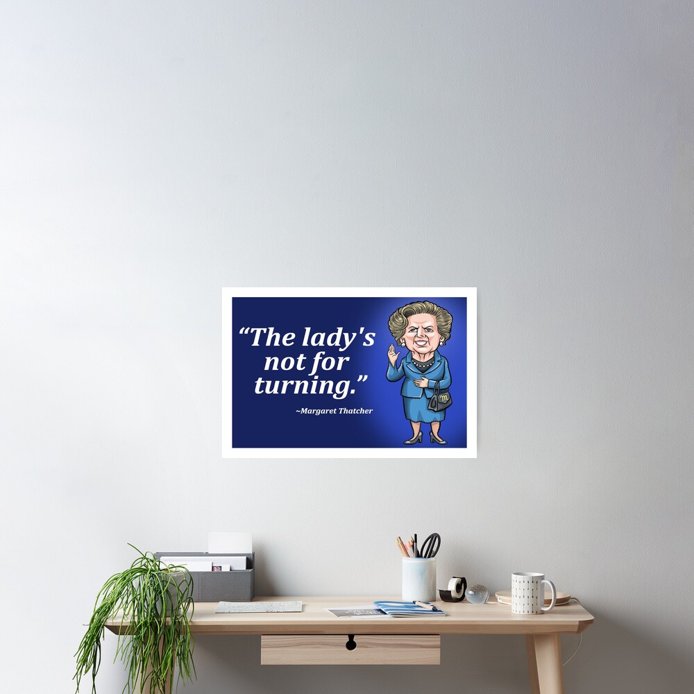 "Margaret Thatcher "The lady's not for turning."" Poster for Sale by ...