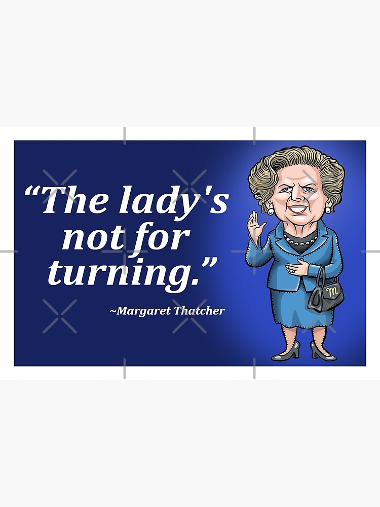 "Margaret Thatcher "The lady's not for turning."" Poster for Sale by ...