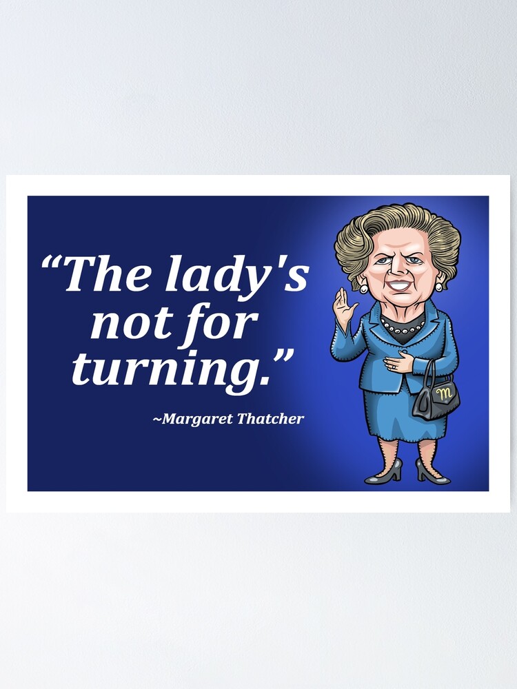 "Margaret Thatcher "The lady's not for turning."" Poster for Sale by ...