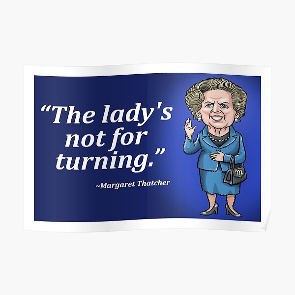 "Margaret Thatcher "The lady's not for turning."" Poster for Sale by ...