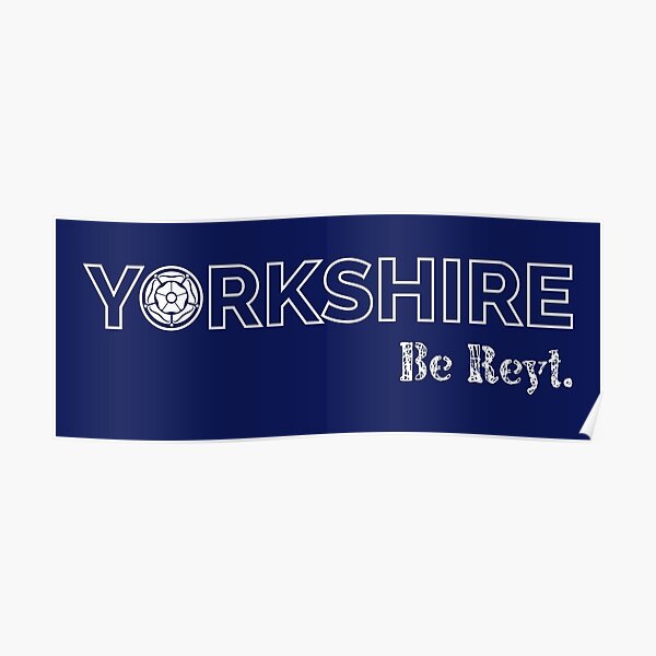 "Yorkshire Be Reyt" Poster for Sale by Yorkshire-Stuff | Redbubble