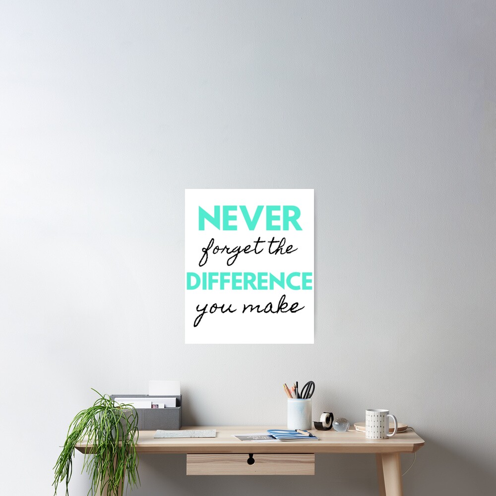 "Never Forget The Difference You Make" Poster by Leeverse37 | Redbubble