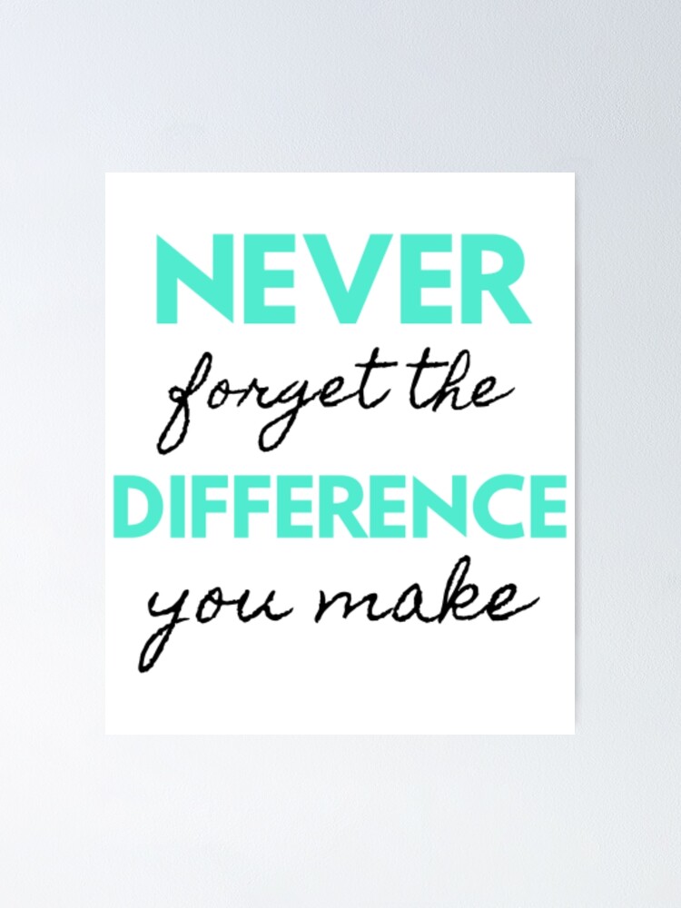 "Never Forget The Difference You Make" Poster by Leeverse37 | Redbubble