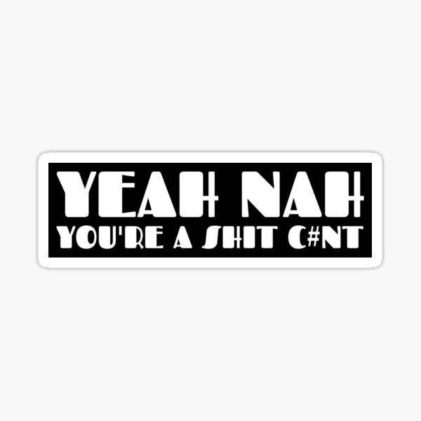 "Yeah Nah Youre A Shit C#nt" Sticker for Sale by abderr | Redbubble