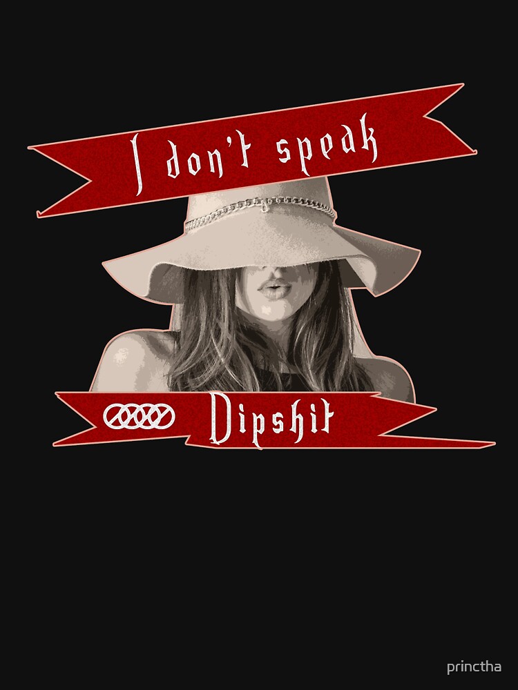 "I Dont Speak Dipshit" T-shirt for Sale by princtha | Redbubble | i dont speak dipshit t-shirts ...
