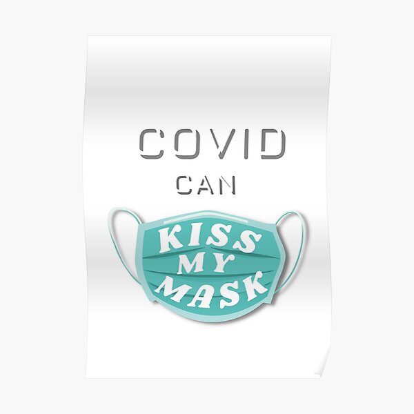 "COVID Can Kiss My Mask" Poster for Sale by Laladream | Redbubble