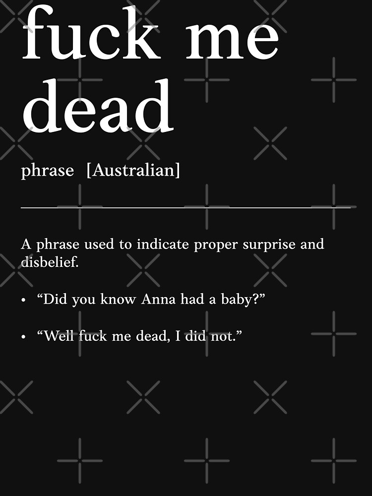 "Fuck me dead | Funny Australian slang, phrase and humor definition ...
