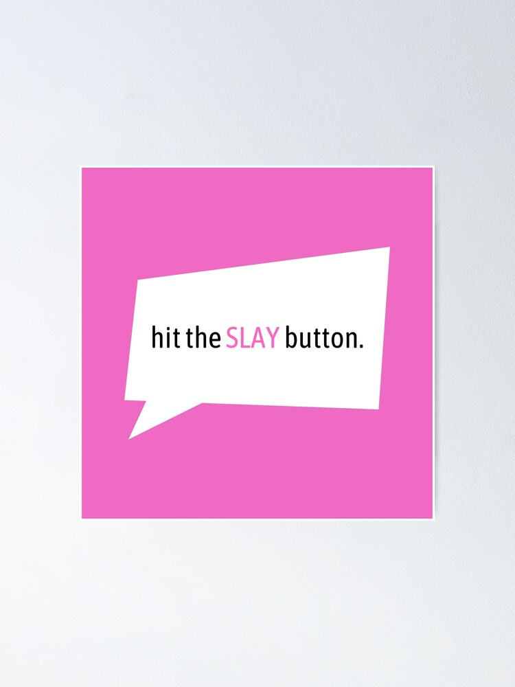 "hit the SLAY Button." Poster for Sale by supercomfy | Redbubble