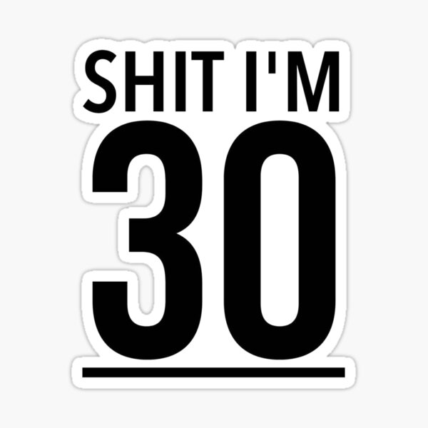 "SHIT IM 30, So Happy I'm 30 | A 30 years old meme" Sticker for Sale by ...