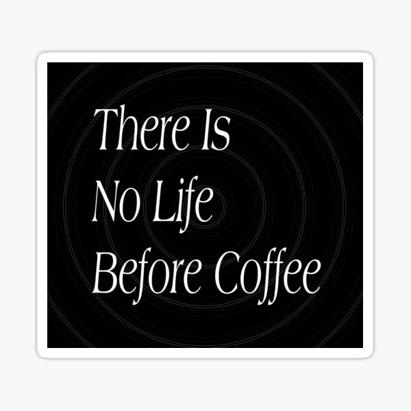 "There Is No Life Before Coffee" Sticker by NatsArt | Redbubble