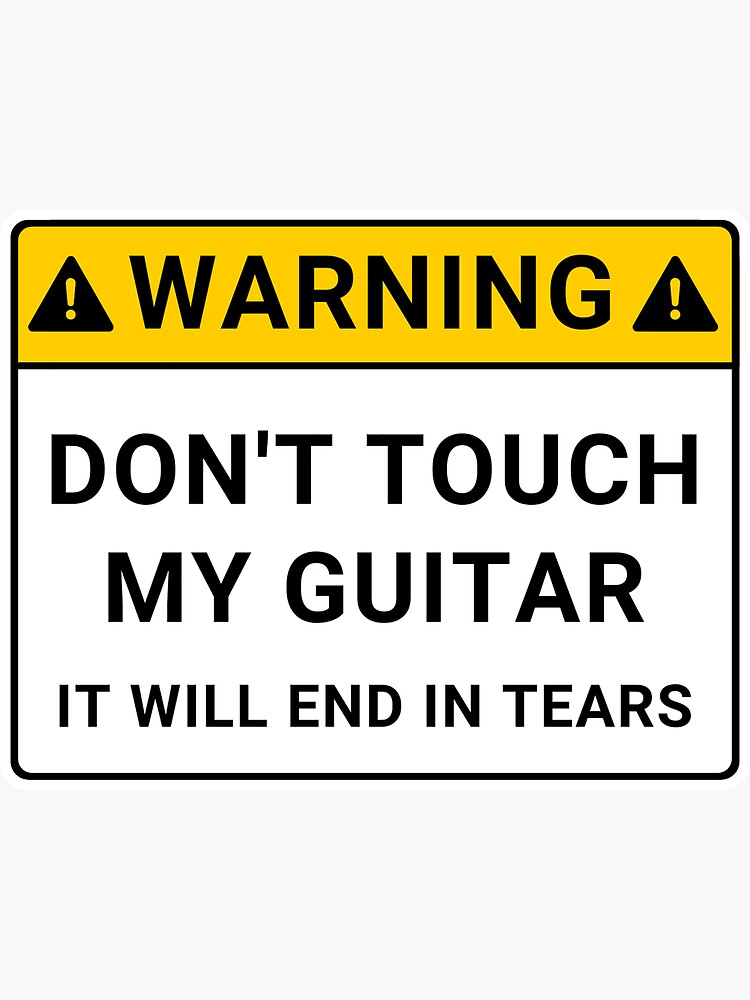 "Don't Touch My Guitar. It will End in Tears - White WARNING SIGN ...