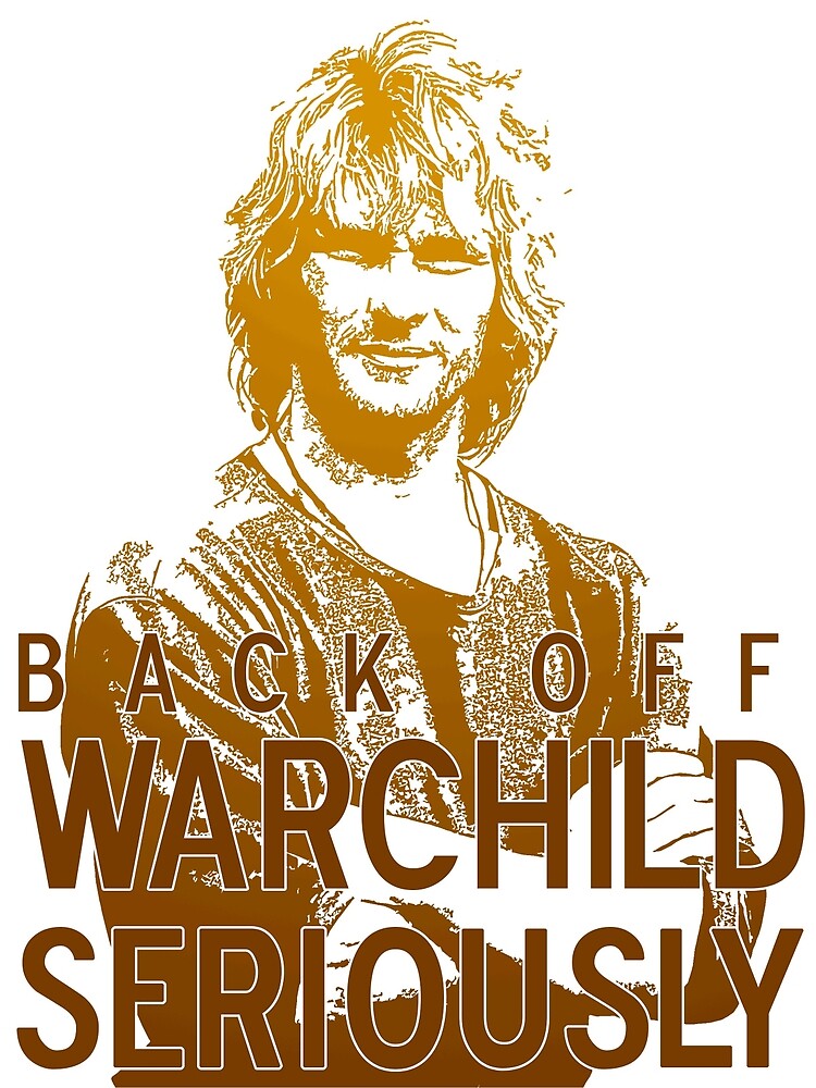 "Back off Warchild - SERIOUSLY" by kellyhogaboom | Redbubble