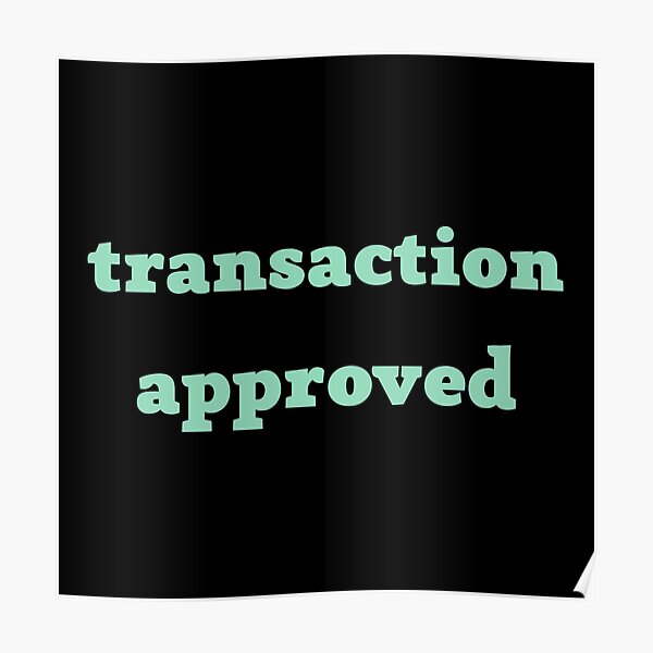 "TRANSACTION APPROVED" Poster for Sale by mistivelvet | Redbubble