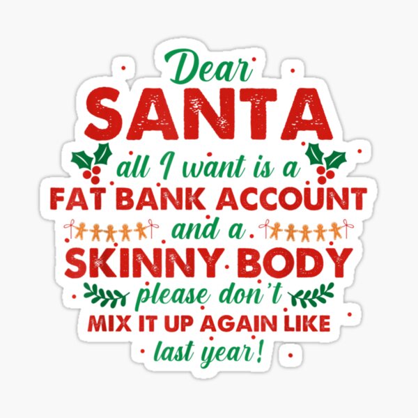 "funny Dear Santa All I Want Is A Fat Bank Account And A Skinny Body ...