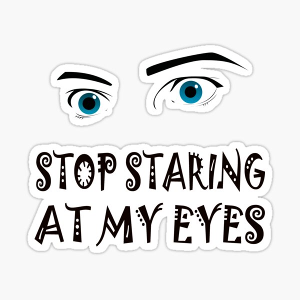 "Stop Staring At My Eyes" Sticker by muhelleb | Redbubble