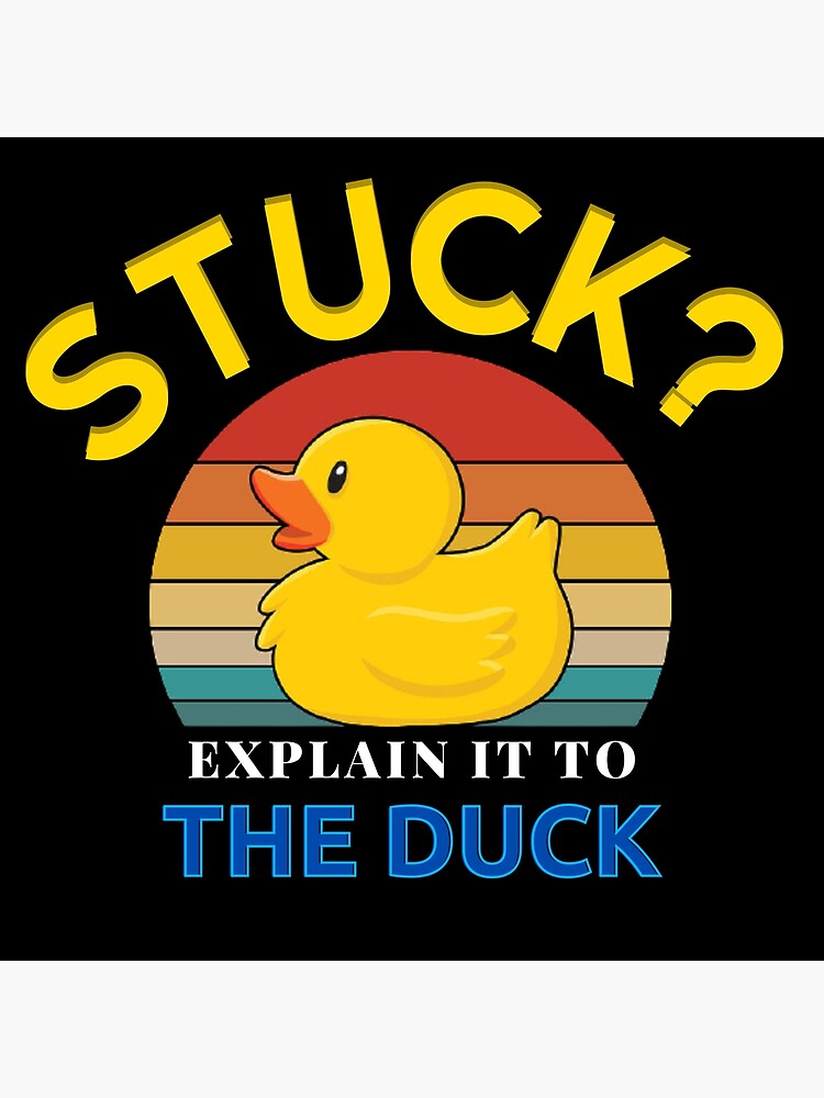 Stuck Explain It To The Duck Rubber Duck Debugging Stuck Funny Programmer Coder Art Print