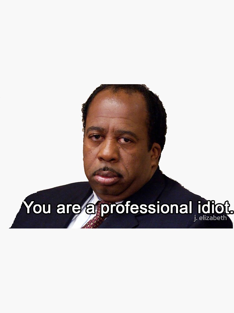 "stanley - you are a professional idiot, the office" Sticker for Sale ...