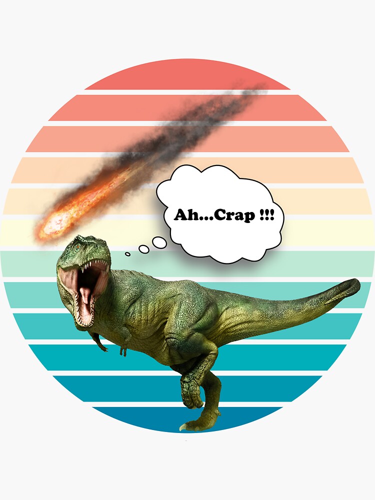 "Ah...Crap !!! T-Rex Extinction Level Event Design" Sticker for Sale by ...