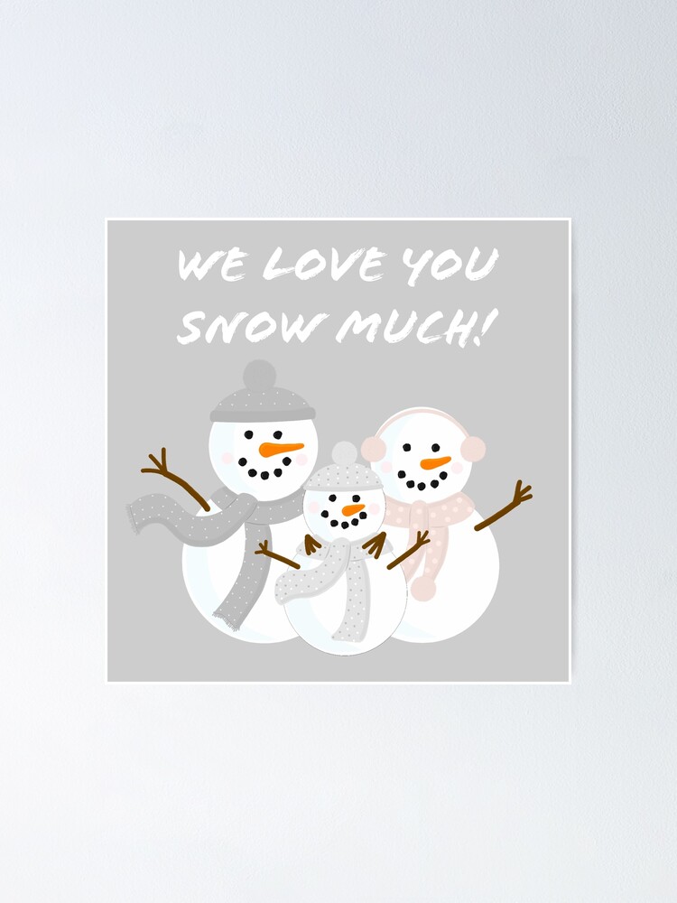"We Love You Snow Much! " Poster by Bumpulous | Redbubble