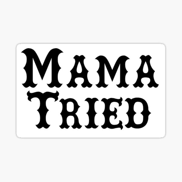 "Mama Tried " Sticker for Sale by ArtWithHearts11 | Redbubble