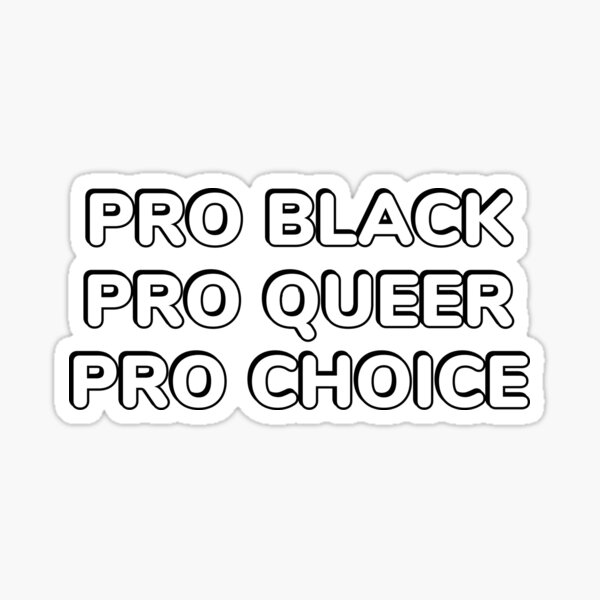 "PRO BLACK PRO QUEER PRO CHOICE" Sticker by IdeasForArtists | Redbubble