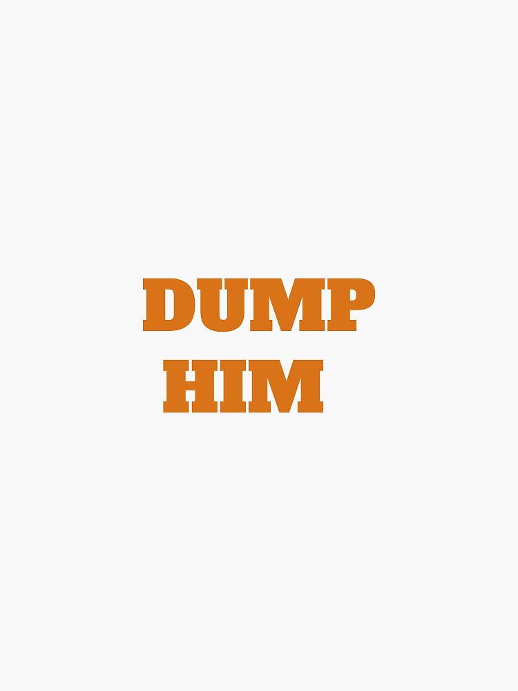 "Dump Him" Sticker for Sale by imso2000late | Redbubble