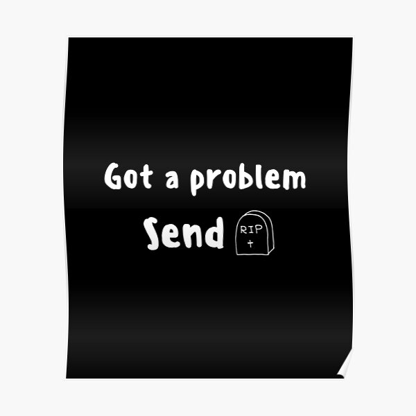 "Got A Problem Send Rip, Funny Text Quote" Poster for Sale by singRsong ...